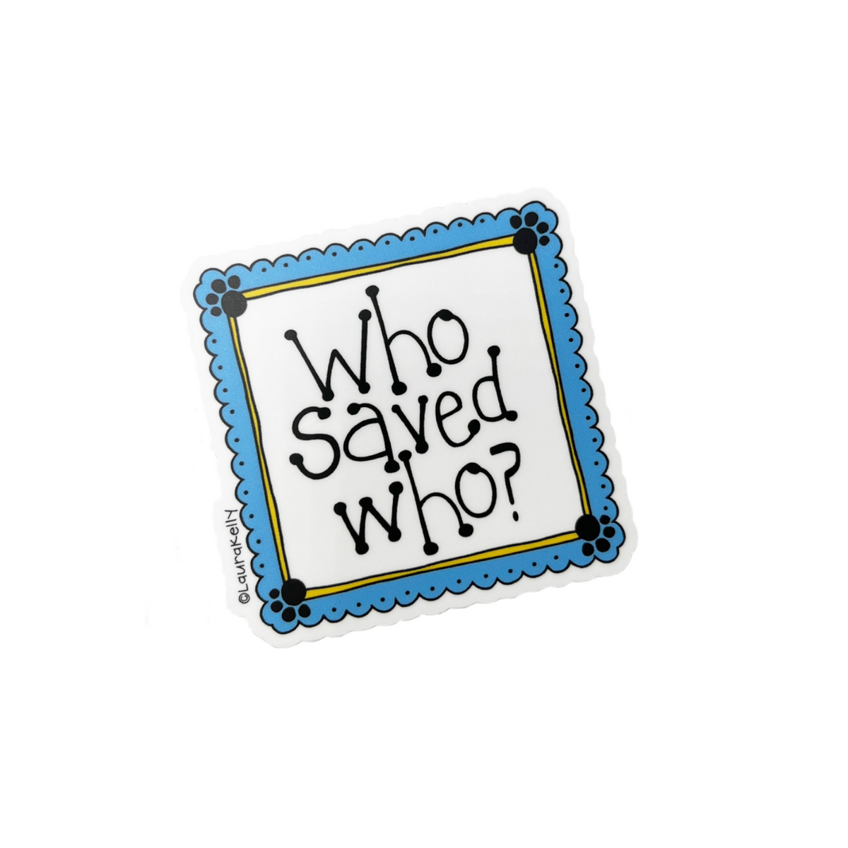 Laura Kelly Designs - ST-WHO-L | Vinyl Sticker - Who Saved Who ...